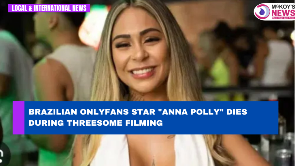 Brazilian OnlyFans Star “Anna Polly” Dies During Threesome Filming ...